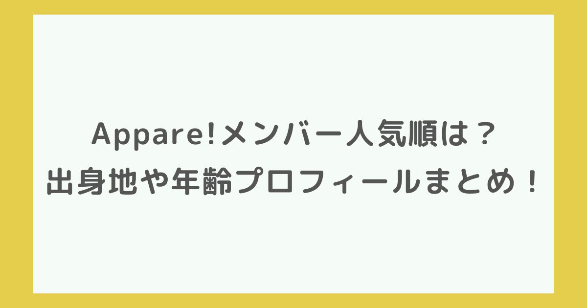 Appare!メンバー人気順は？出身地や年齢プロフィールまとめ！ | arco iris
